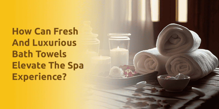 How Can Fresh And Luxurious Bath Towels Elevate The Spa Experience